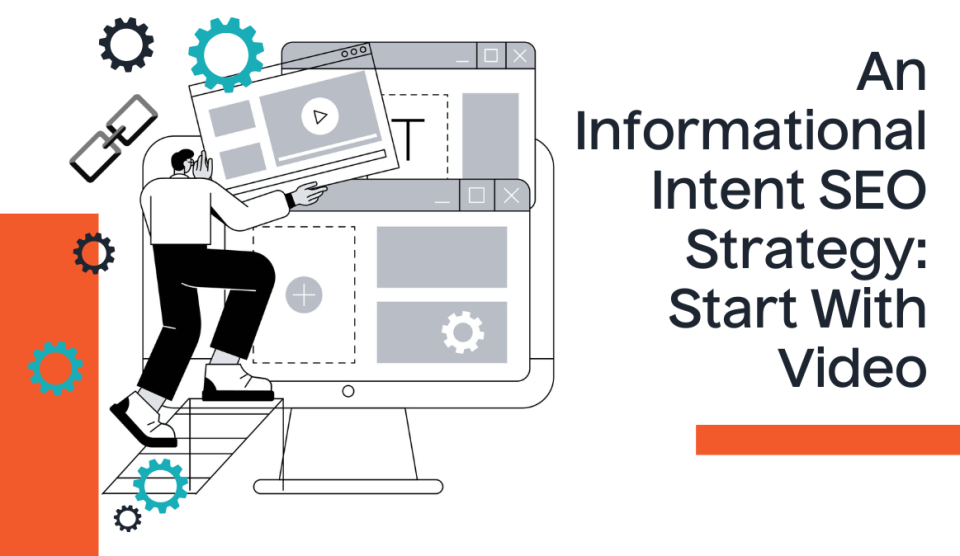 An Informational Intent SEO Strategy: Start With Video | Sembyotic